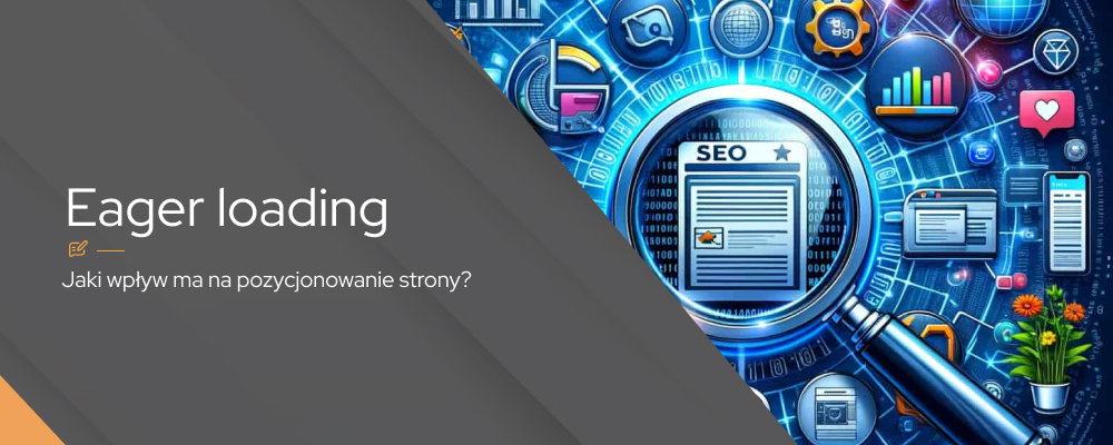 Eager loading – co to jest i jak wpływa na SEO?